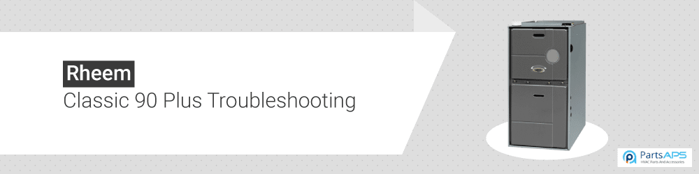 Rheem classic 90 plus troubleshooting - PartsAPS | HVAC Parts and ...